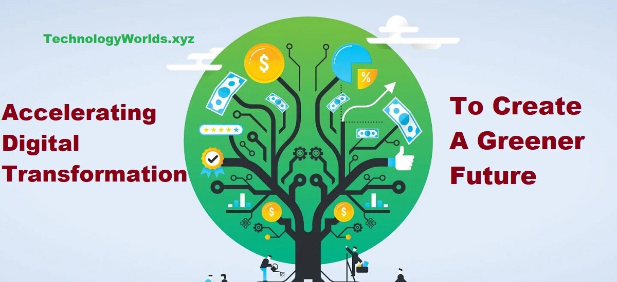 Accelerating Digital Transformation To Create A Greener Future
